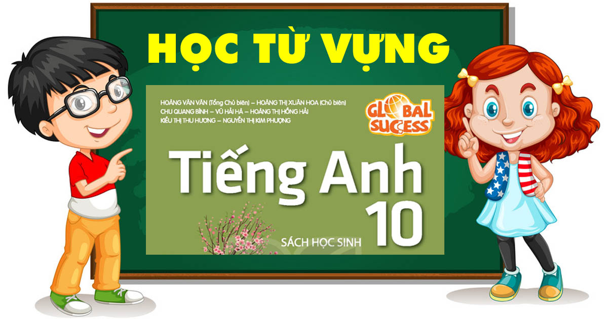 Học từ vựng theo các bài học của SGK Tiếng Anh Lớp 10 (Global Success)