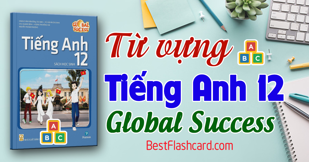 Học từ vựng theo các bài học của SGK Tiếng Anh Lớp 12 (Global Success)